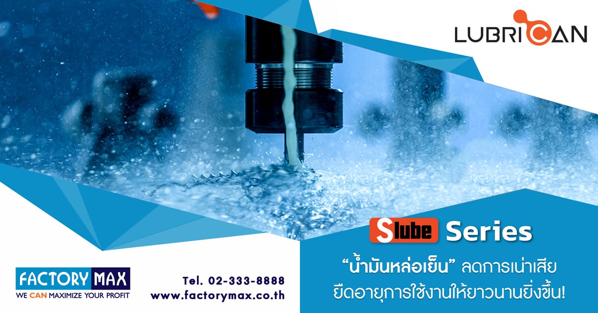 น้ำมันหล่อเย็น S-Lube Series แก้ปัญหาน้ำมันหล่อเย็นเน่าเร็ว