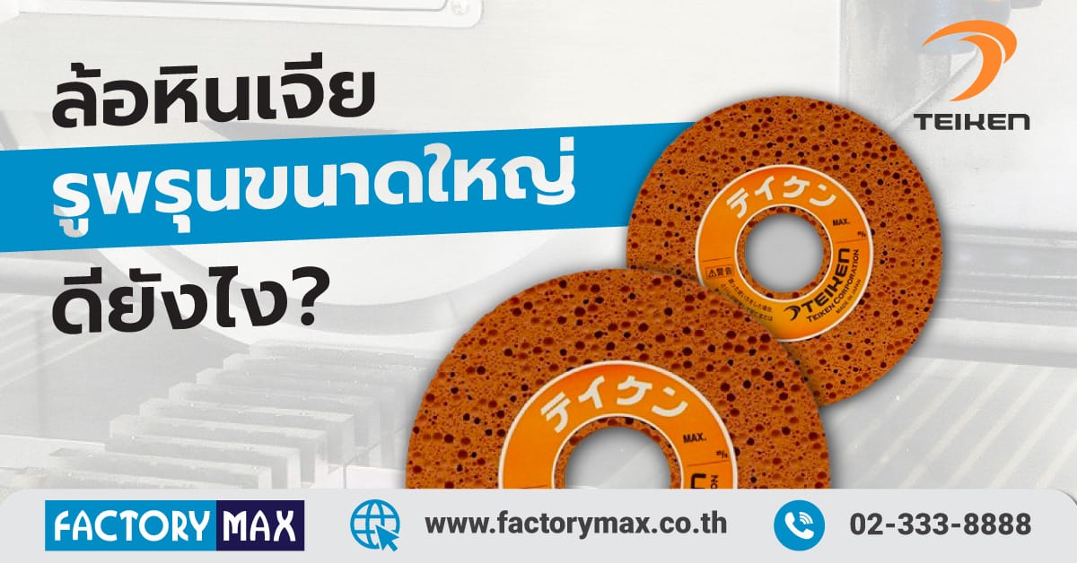Teiken Grinding Wheels เจียงานได้ดีขึ้นด้วย Poretec Technology