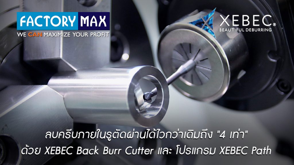 XEBEC Back Burr Cutter and Path ลบครีบภายในรูตัดผ่านได้ไวกว่าเดิม 4 เท่า